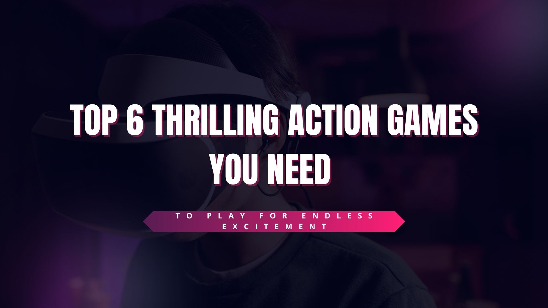 Top 6 Thrilling Action Games You Need to Play for Endless Excitement ...